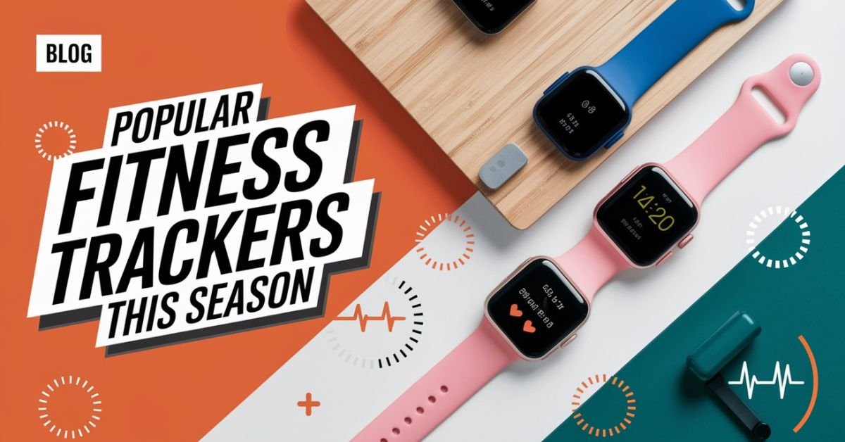 Popular Fitness Trackers This Season: Top Picks for 2025
