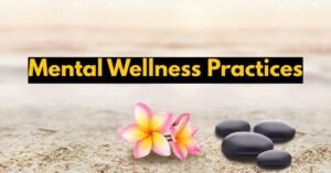 Mental Wellness Practices A Comprehensive Guide 2025