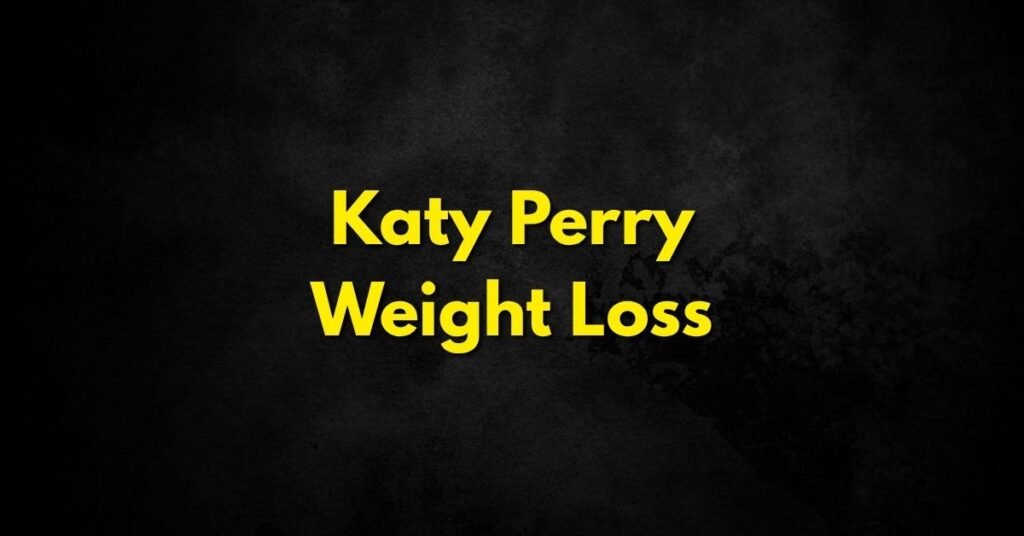 Katy Perry Weight Loss: Her Stunning Transformation
