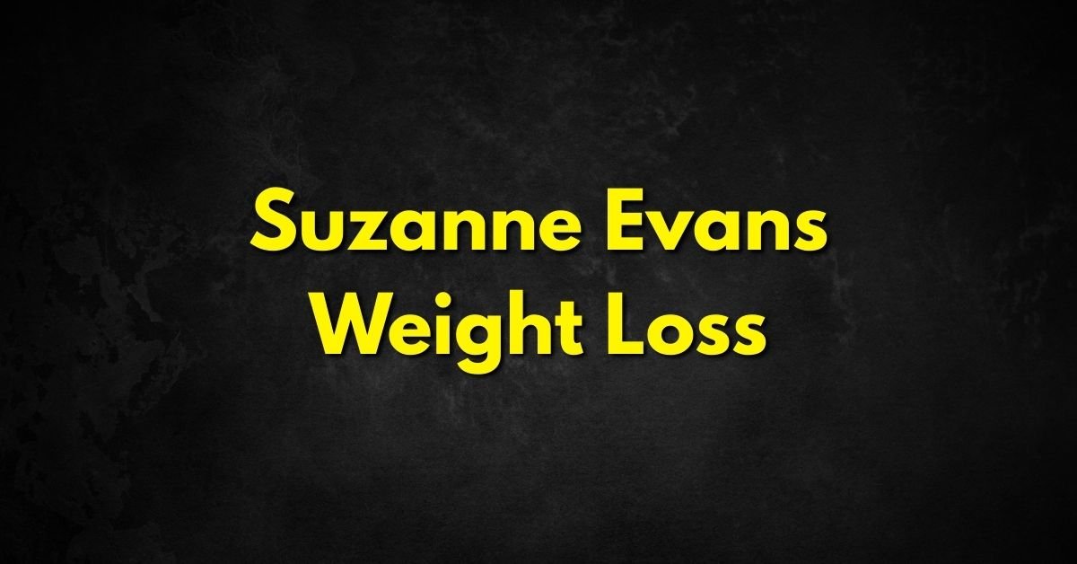 Suzanne Evans Weight Loss: Her Journey & Tips to Inspire You