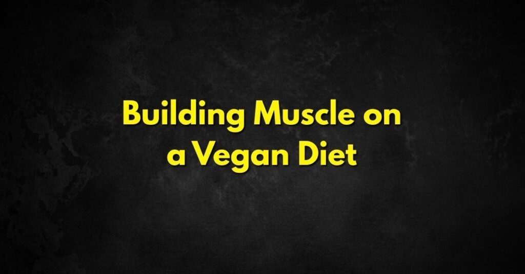 Building Muscle on a Vegan Diet: Your Ultimate Guide