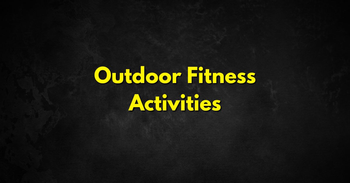 Outdoor Fitness Activities: Fun Ways to Stay Active, Healthy