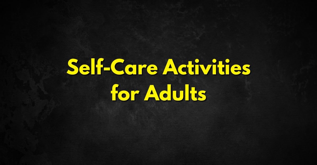 Self-Care Activities for Adults to Boost Well-Being