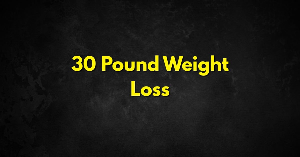 30 Pound Weight Loss: Your Guide to Success - 2025