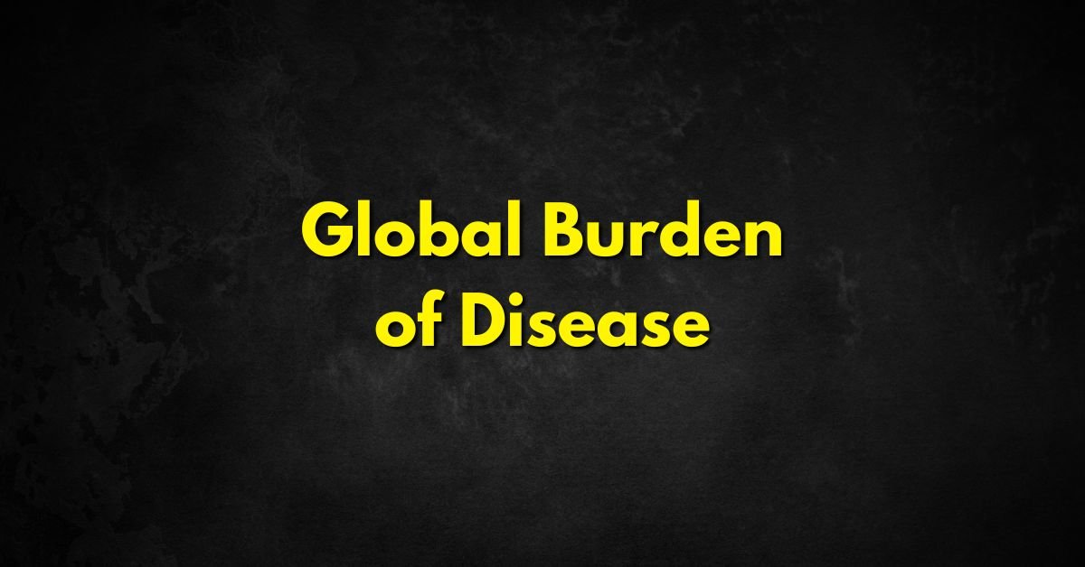 Understanding the Global Burden of Disease in 2025