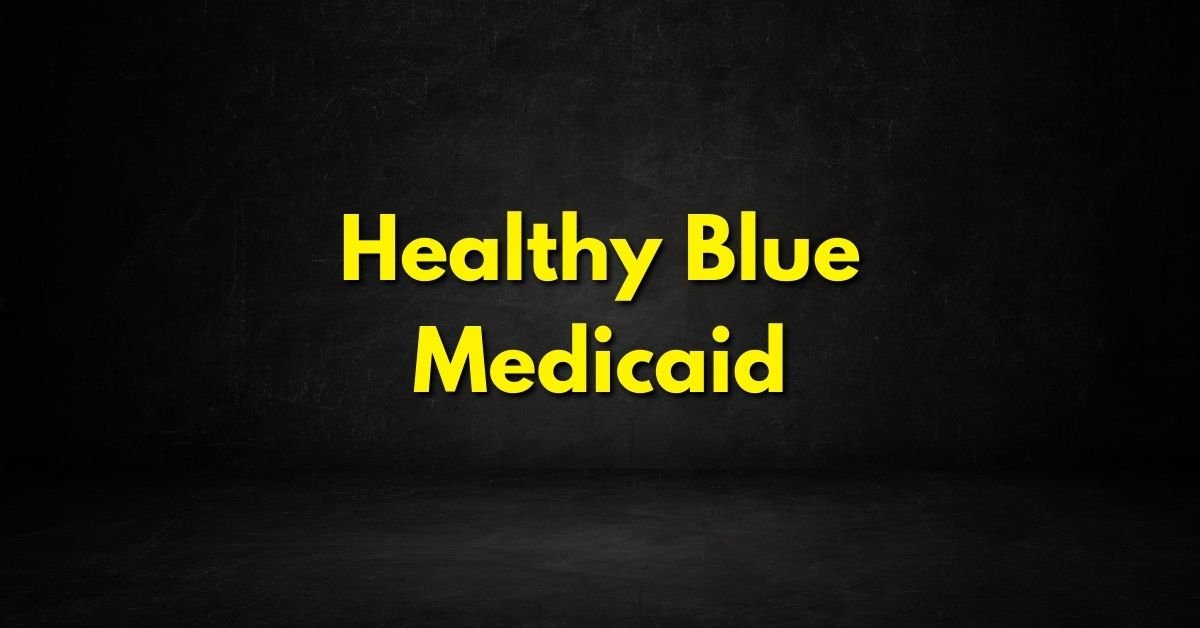 Healthy Blue Medicaid: Your Guide to Coverage (2026)
