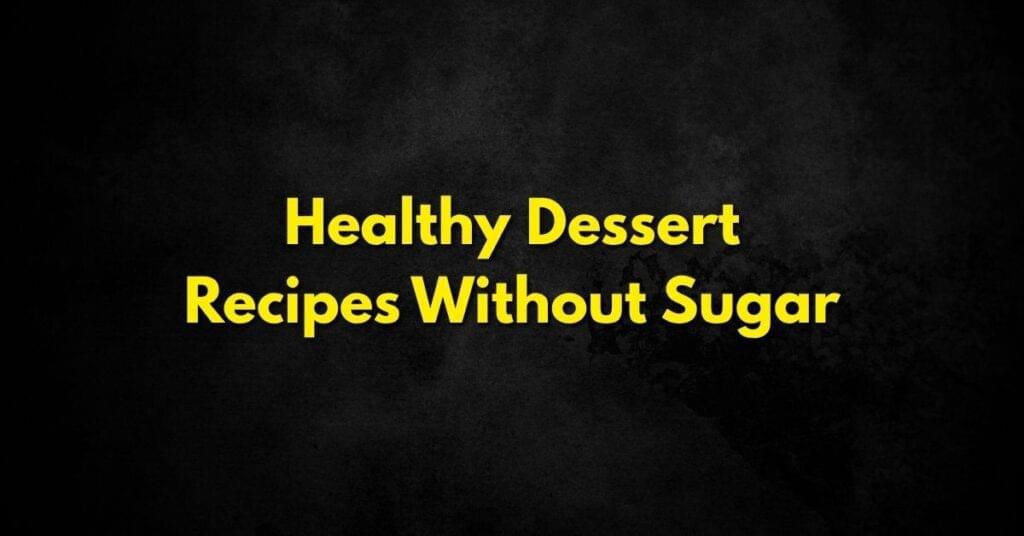 Healthy Dessert Recipes Without Sugar for Guilt-Free Treats