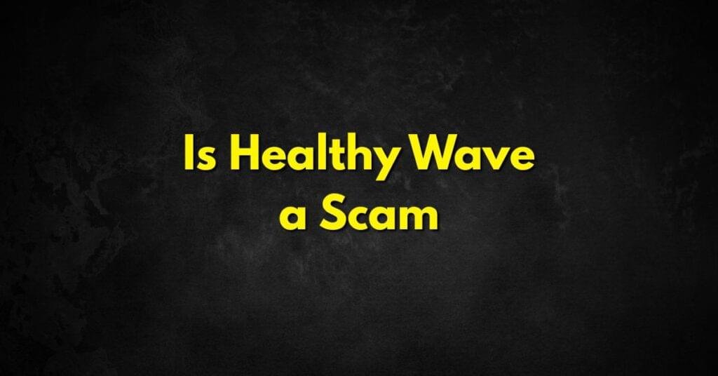 Is Healthy Wave a Scam? Truth Uncovered in 2025